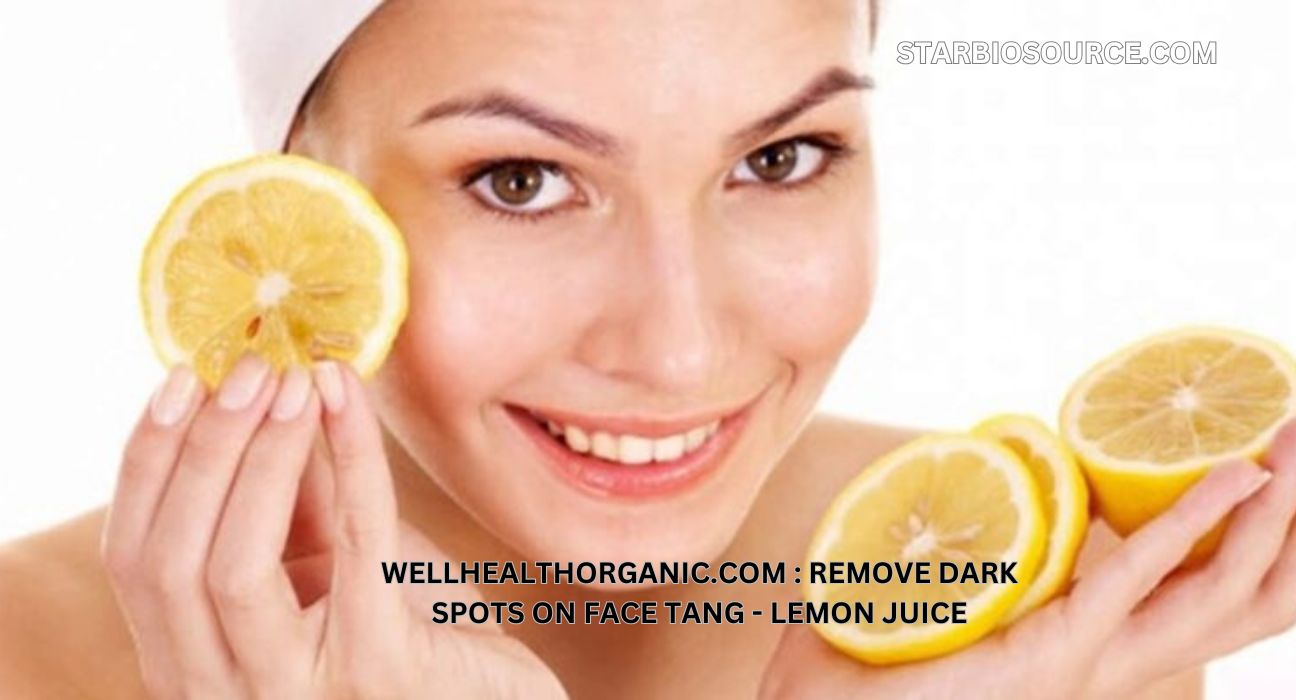 wellhealthorganic.com : remove dark spots on face tang - lemon juice - starbiosource.com